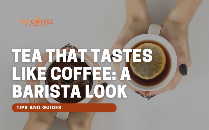 Tea That Tastes Like Coffee: A Barista Look - WeCoffeeCompany